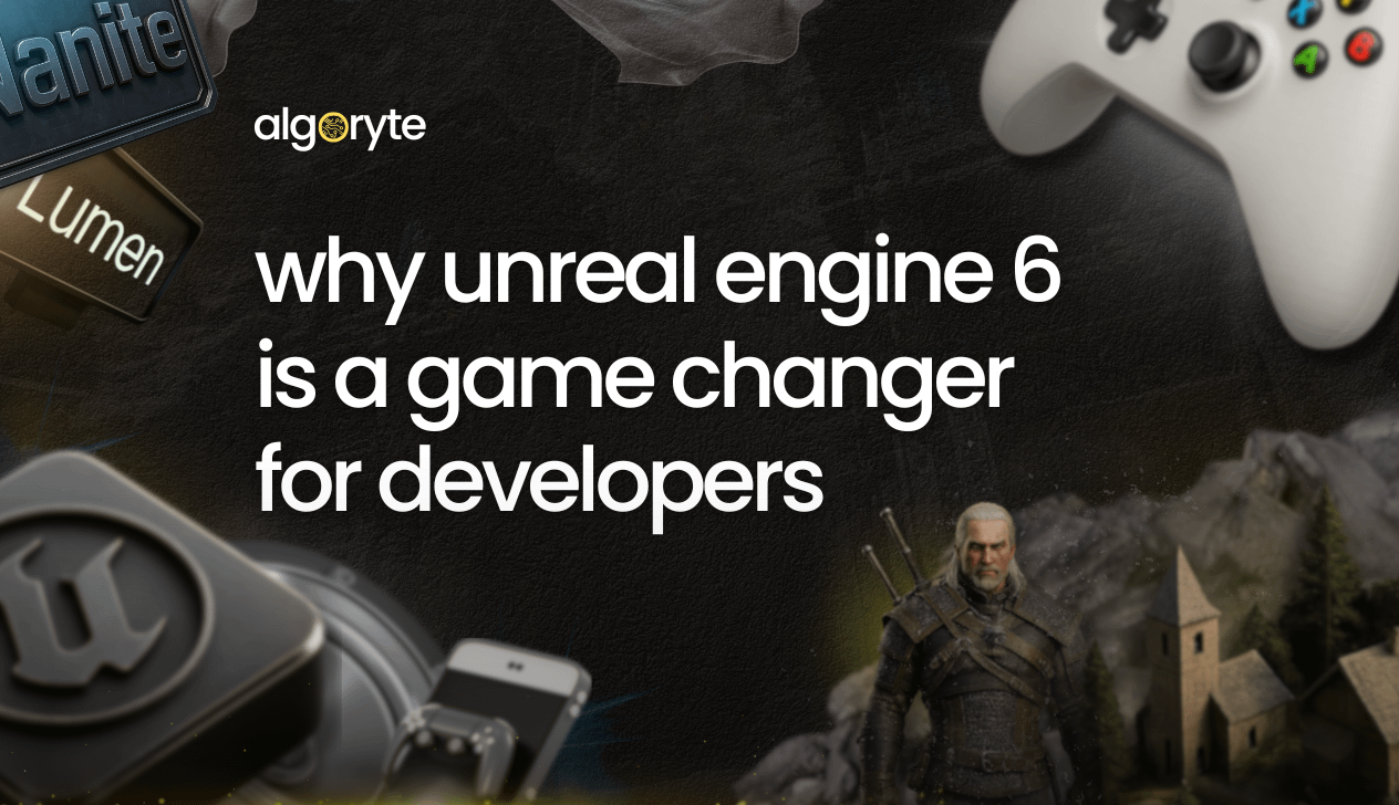 Why Unreal Engine 6 Is a Game-Changer for Developers